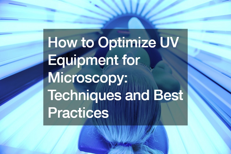 How to Optimize UV Equipment for Microscopy Techniques and Best ...