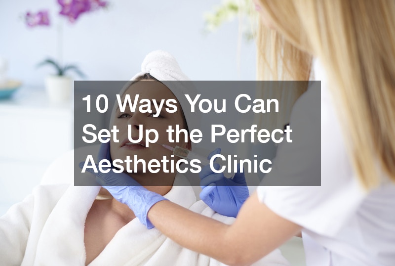 10 Ways You Can Set Up the Perfect Aesthetics Clinic - Fife Free Press
